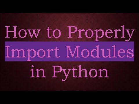 How to Properly Import Modules in Python