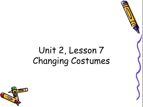 Unit 2, Lesson 7 Changing Costumes