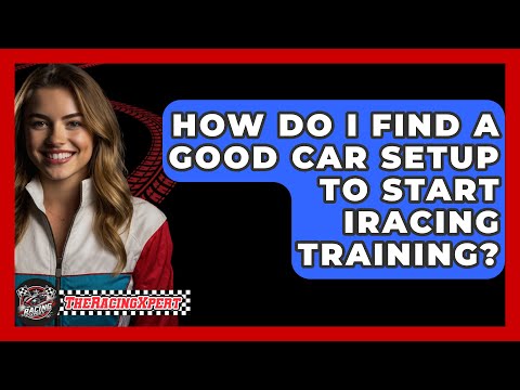 How Do I Find A Good Car Setup To Start IRacing Training? - The Racing Xpert