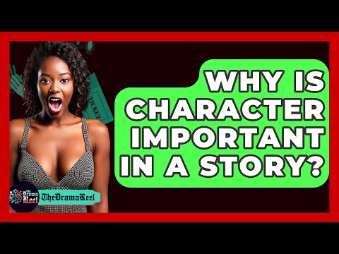 Why Is Character Important In A Story? - The Drama Reel