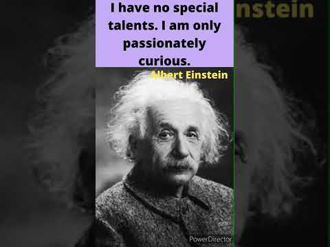 Albert Einstein :I have no special talents. I am only passionately curious.