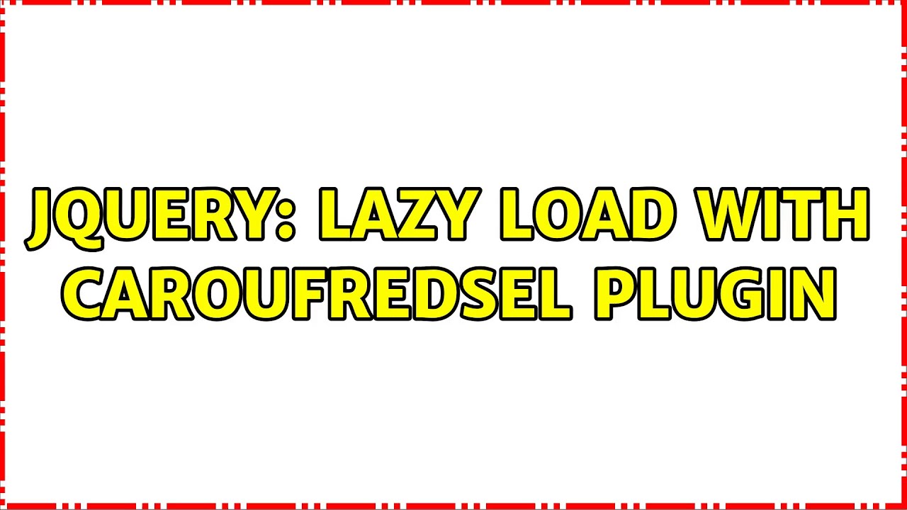 jQuery: lazy load with carouFredSel plugin (2 Solutions!!)