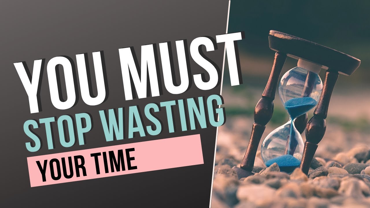 Stop WASTING time and start using it WISELY instead - EP 1