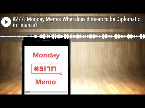 #277: Monday Memo: What does it mean to be Diplomatic in Finance?