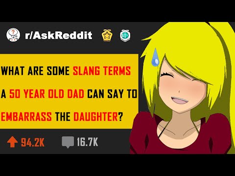 What are some slang terms a 50 year old dad can say to embarrass the daughter? (r/AskReddit in 2020)