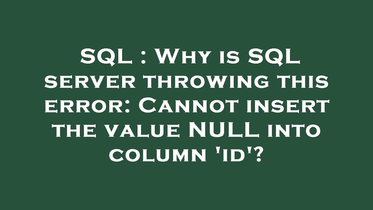 SQL : Why is SQL server throwing this error: Cannot insert the value NULL into column 'id'?