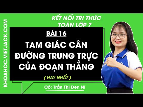 Tam giác cân. Đường trung trực của đoạn thẳng | Bài 16 | Toán lớp 7 Kết nối tri thức (HAY NHẤT)