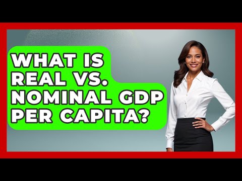 What Is Real Vs. Nominal GDP Per Capita? - Learn About Economics