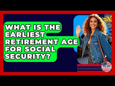 What Is The Earliest Retirement Age For Social Security? - We Are Liberal