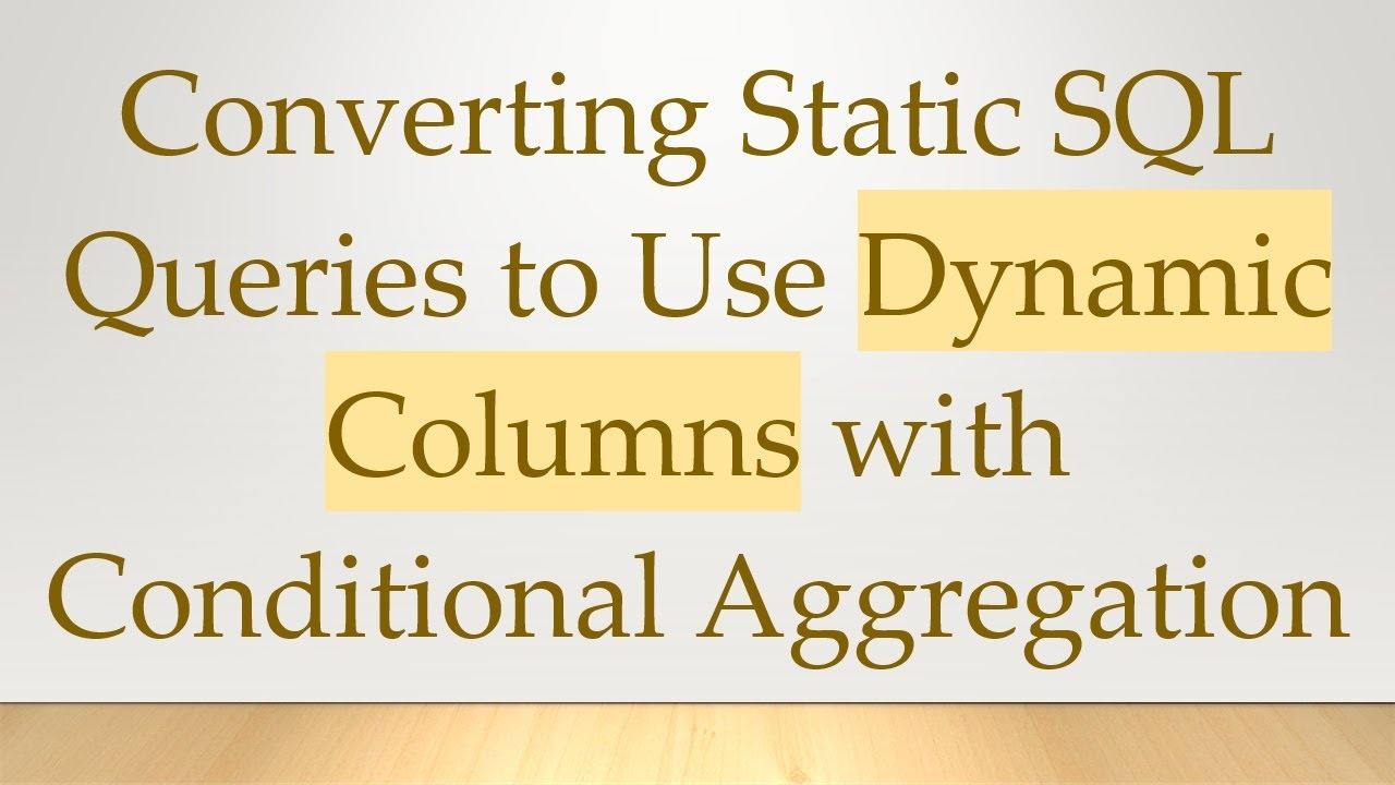 Converting Static SQL Queries to Use Dynamic Columns with Conditional Aggregation