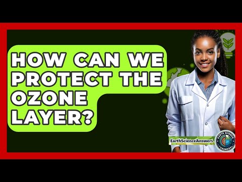 How Can We Protect The Ozone Layer? - Earth Science Answers