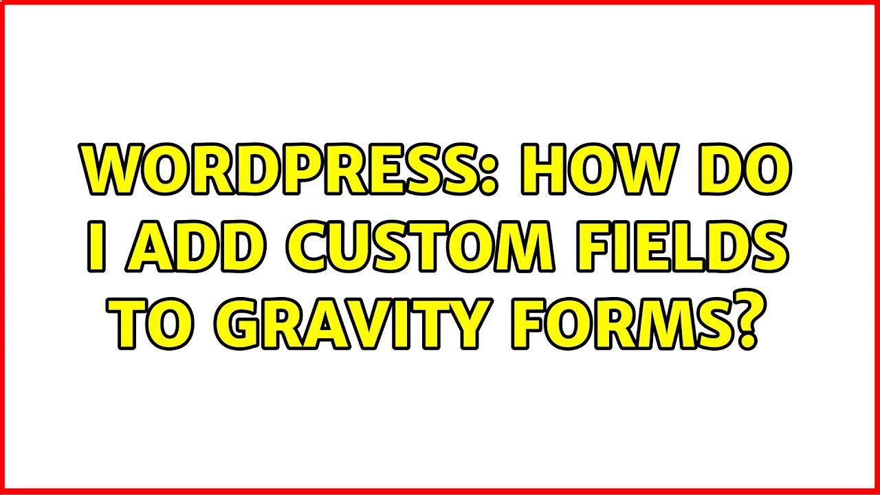 Wordpress: How do I add custom fields to Gravity Forms?