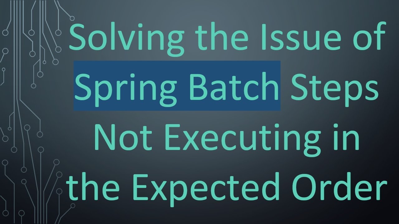 Solving the Issue of Spring Batch Steps Not Executing in the Expected Order