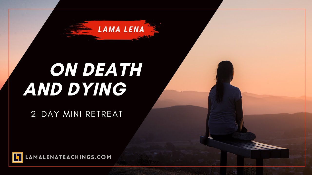 Death and Dying - Mini-Retreat - Lama Lena Teachings