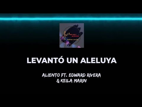 LEVANTÓ UN ALELUYA (ALIENTO FT. EDWARD RIVERA & KEILA MARIN) LETRA UNA SOLA ADORACIÓN