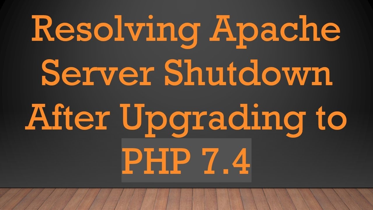 Resolving Apache Server Shutdown After Upgrading to PHP 7.4