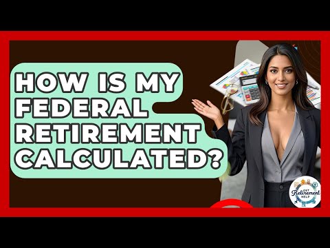 How Is My Federal Retirement Calculated? - Get Retirement Help