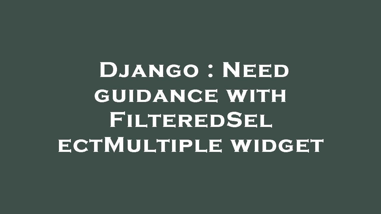 Django : Need guidance with FilteredSelectMultiple widget