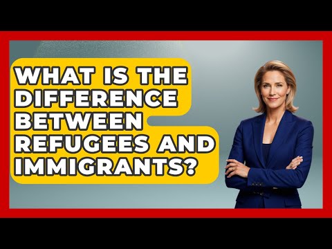 What Is The Difference Between Refugees And Immigrants? - The Geography Atlas