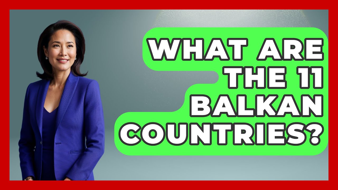 What Are The 11 Balkan Countries? - TalkingSoutheastEurope
