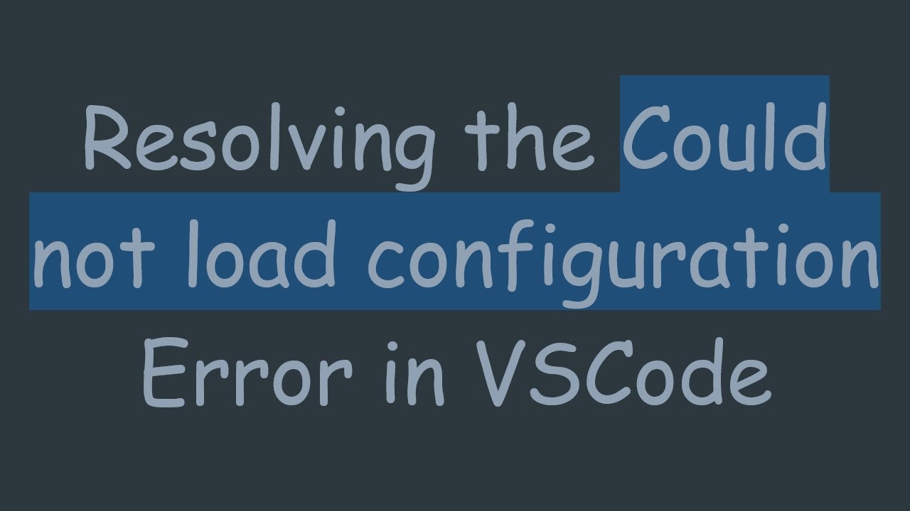 Resolving the Could not load configuration Error in VSCode