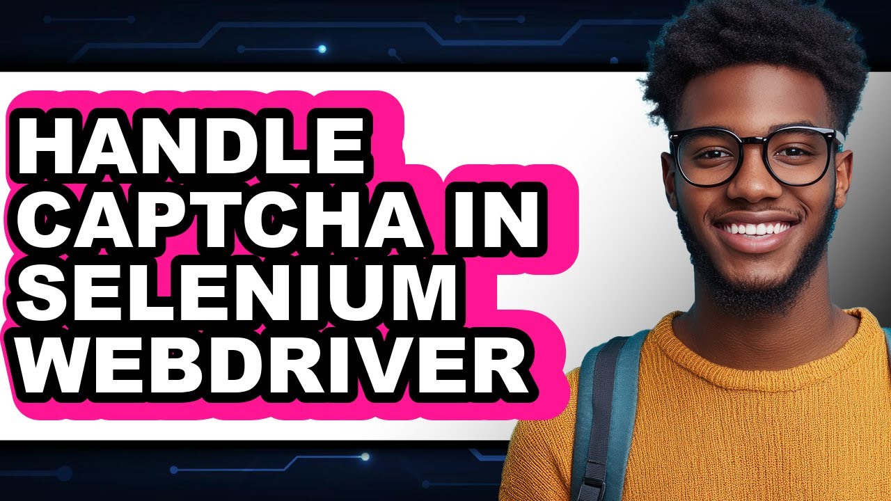 Handling CAPTCHA in Selenium WebDriver: Comprehensive Guide