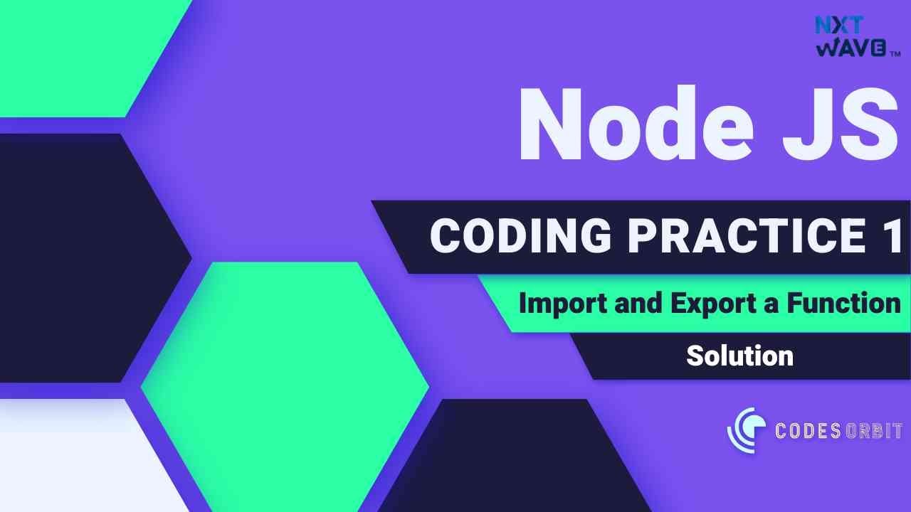 NXT WAVE | Node JS | Import and Export a Function | Coding Practice 1 | Solution
