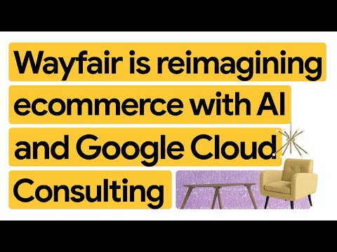 How Wayfair is shaping the future of online shopping with AI and Google Cloud Consulting