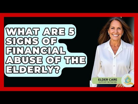 What Are 5 Signs Of Financial Abuse Of The Elderly? - Elder Care Support Network