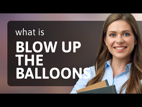 Understanding the Phrase "Blow Up the Balloons"