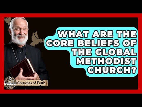 What Are the Core Beliefs of the Global Methodist Church? - Churches Of Faith