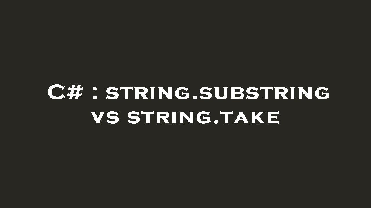 C# : string.substring vs string.take
