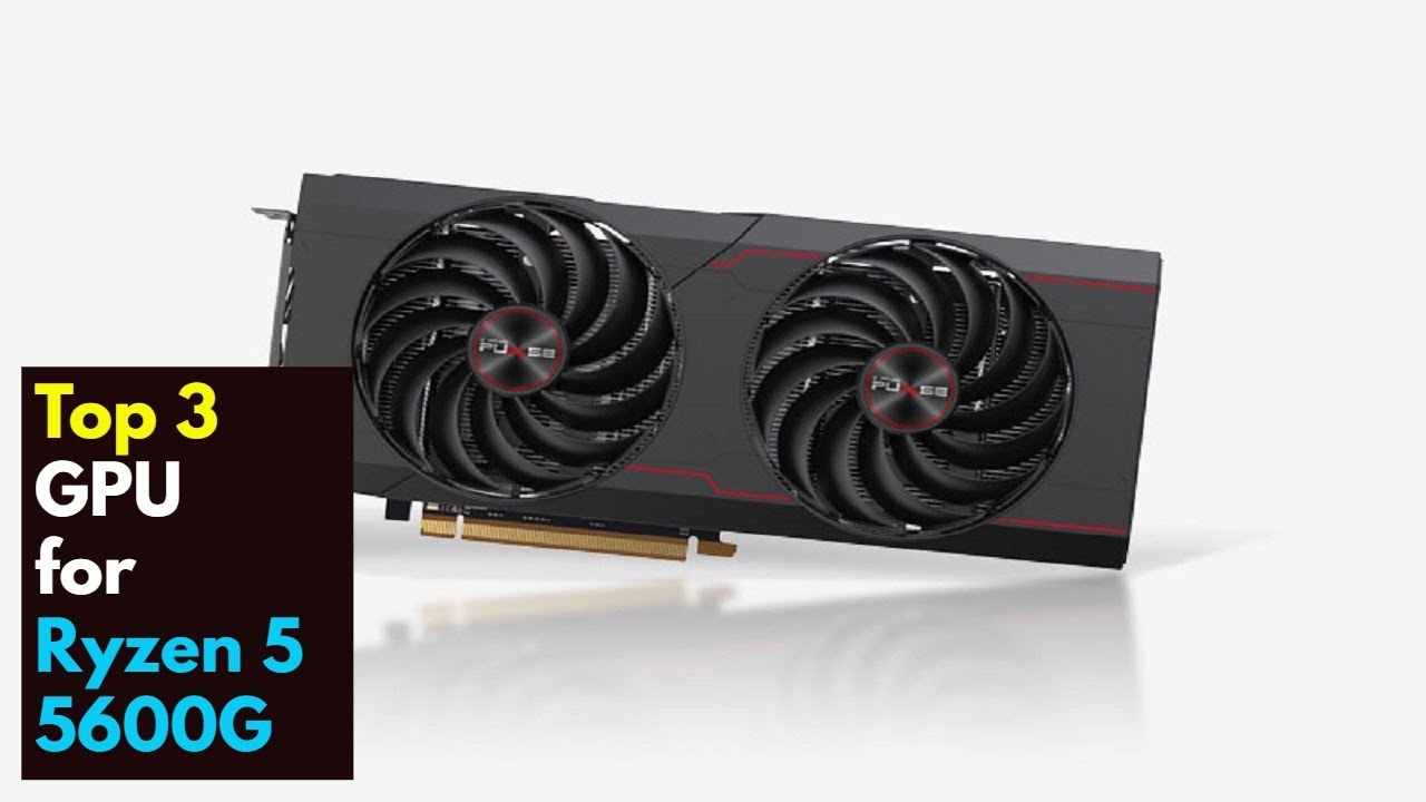 Top 3 GPU for Ryzen 5 5600G Processor