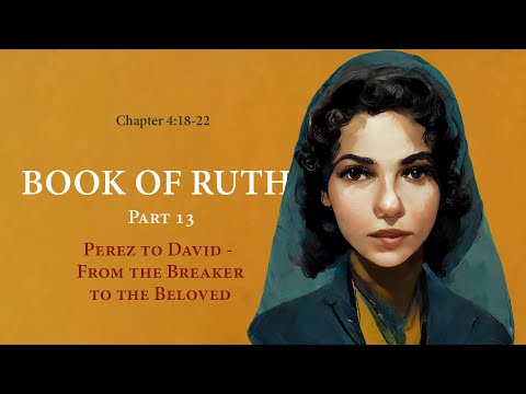 Ruth 4:18-22 (Perez to David - From the Breaker to the Beloved)