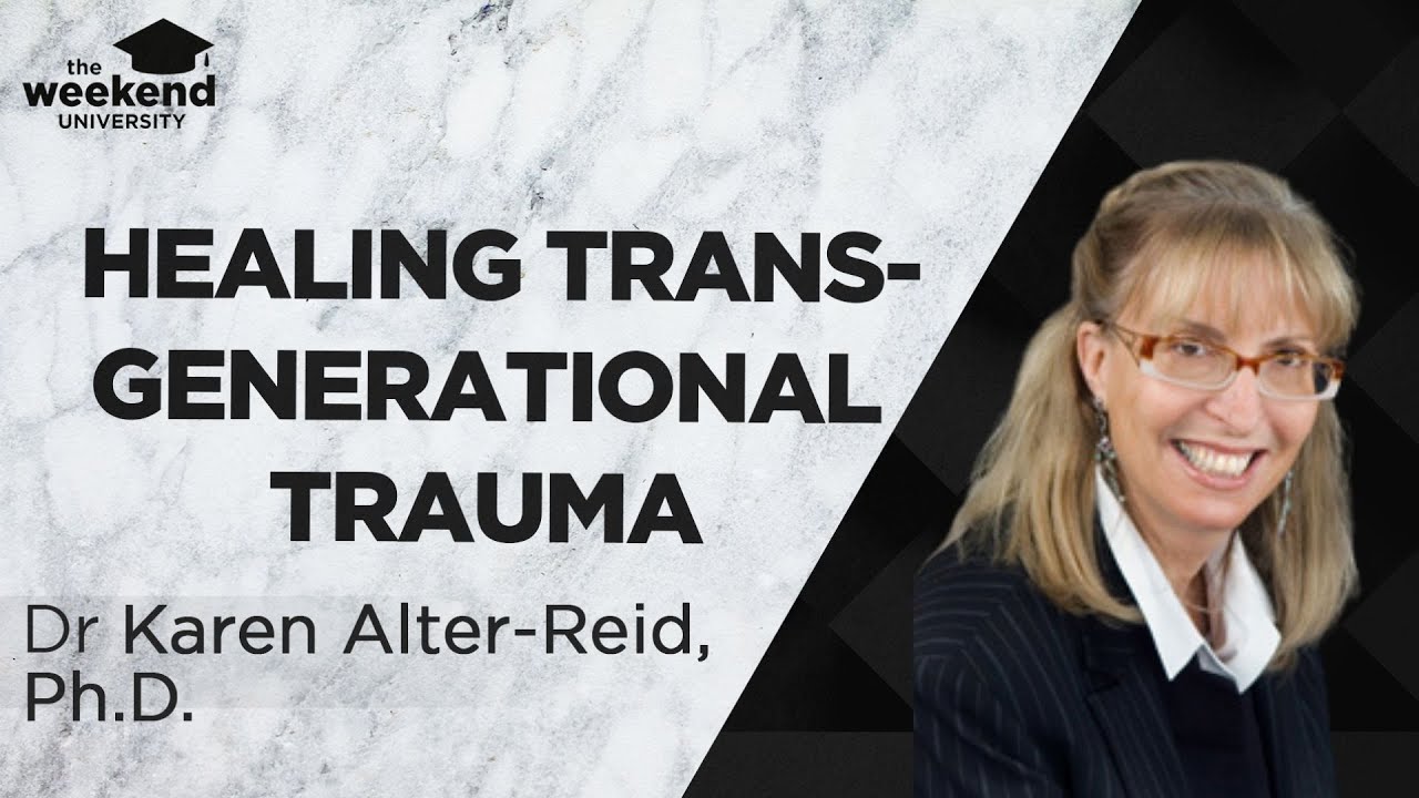 Healing Intergenerational Trauma - Dr Karen Alter-Reid Ph.D.