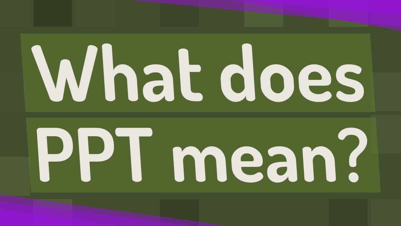 What does PPT mean?