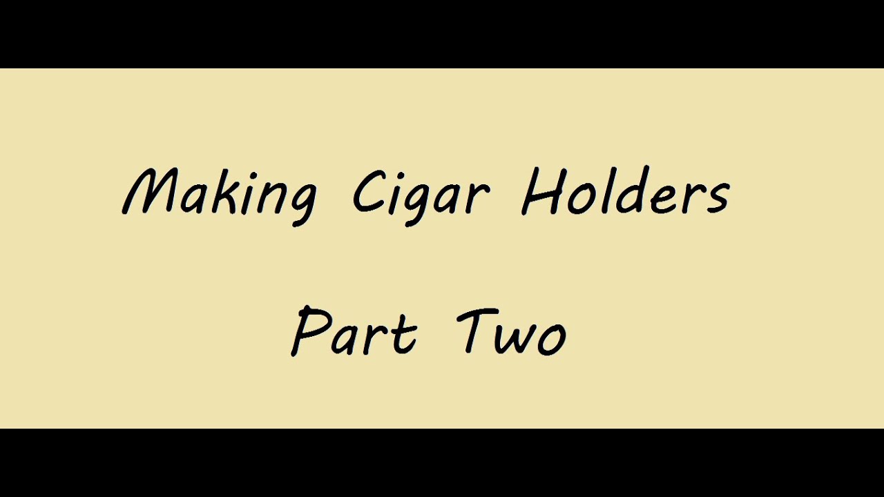 Making Cigar Holders - Part 2