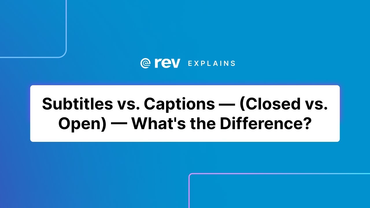Subtitles vs. Captions — (Closed vs. Open) — What's the Difference? | Rev Explains