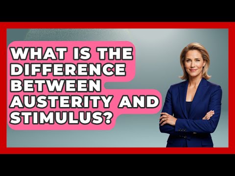What Is The Difference Between Austerity And Stimulus? - Making Politics Simple