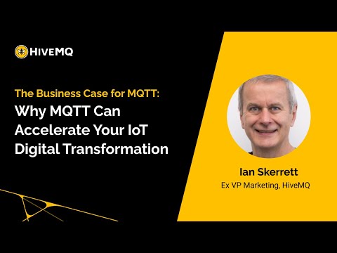 Webinar: The Business Case for MQTT – Why MQTT Can Accelerate Your IoT Digital Transformation