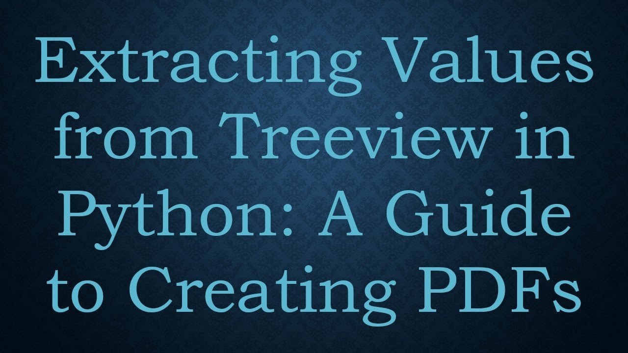 Extracting Values from Treeview in Python: A Guide to Creating PDFs