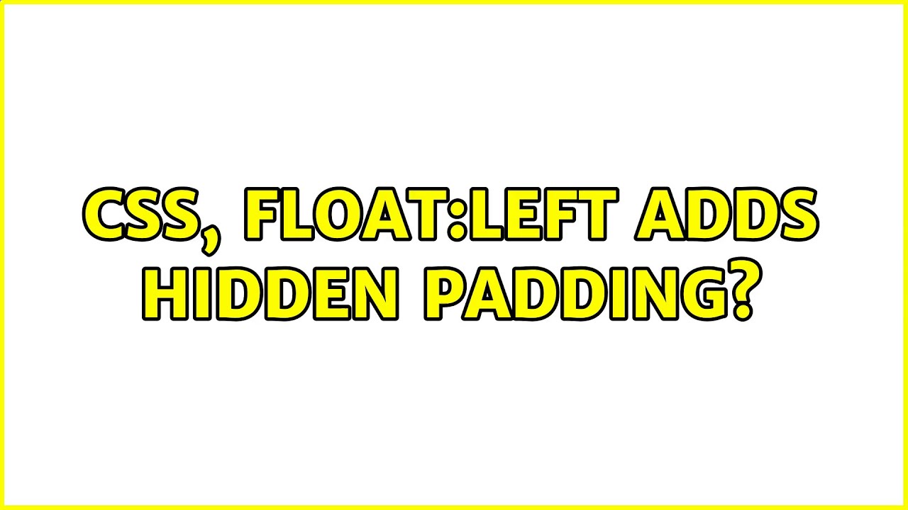 CSS, float:left adds hidden padding? (2 Solutions!!)