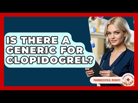 Is There A Generic For Clopidogrel? - Pharmaceutical Insights