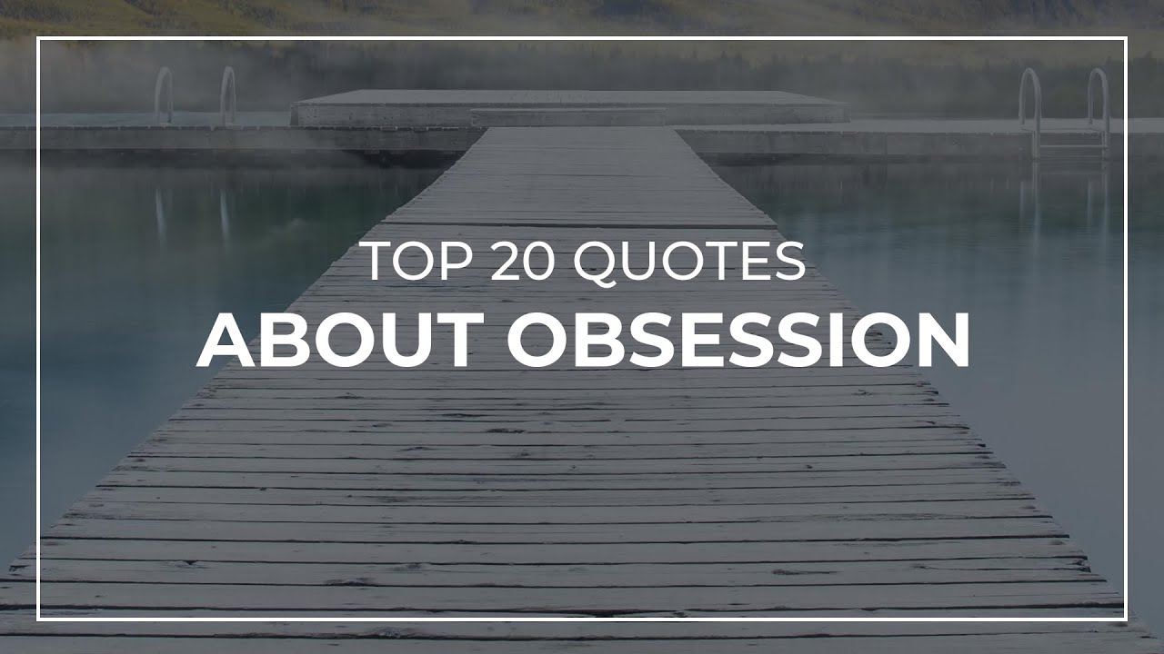 Top 20 Quotes about Obsession | Good Quotes | Amazing Quotes