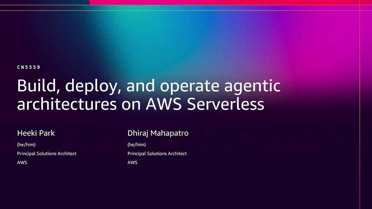 AWS re:Invent 2025 - Build, deploy, and operate agentic architectures on AWS Serverless (CNS359)