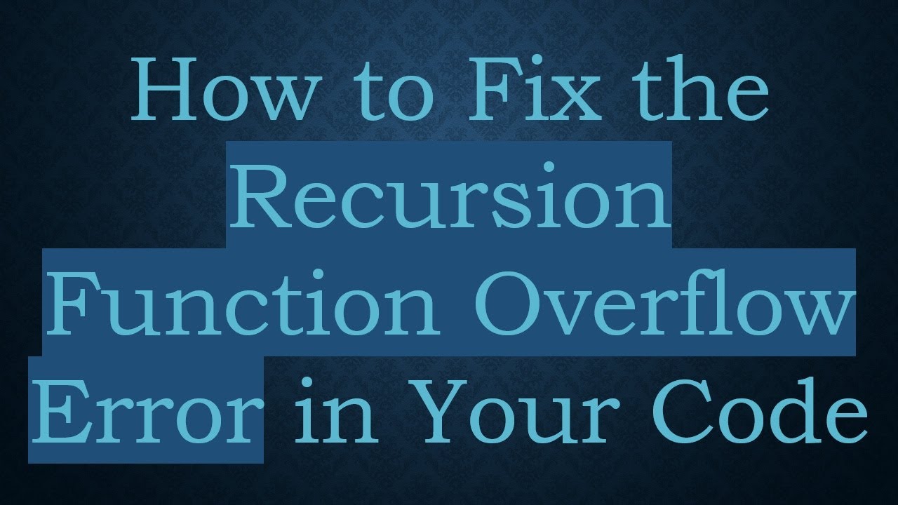 How to Fix the Recursion Function Overflow Error in Your Code