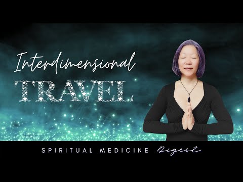Spiritual Medicine Digest: Interdimensional Travel