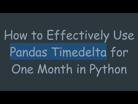 How to Effectively Use Pandas Timedelta for One Month in Python