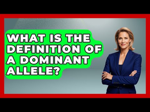 What Is The Definition Of A Dominant Allele? - Biology For Everyone