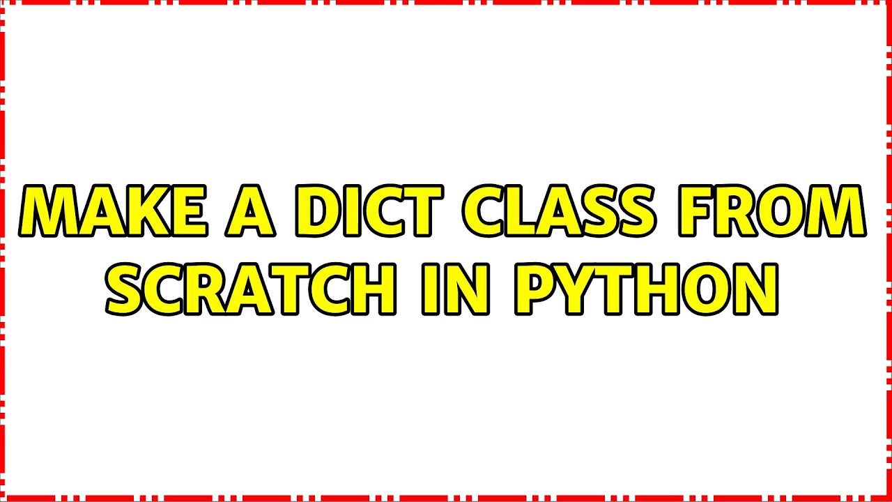 Make a dict class from scratch in Python (2 Solutions!!)